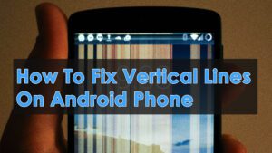 12 Ways To Fix Vertical Lines On Android Phone [SOLVED]
