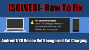 [11 Ways] Fix Android USB Device Not Recognized But Charging Error