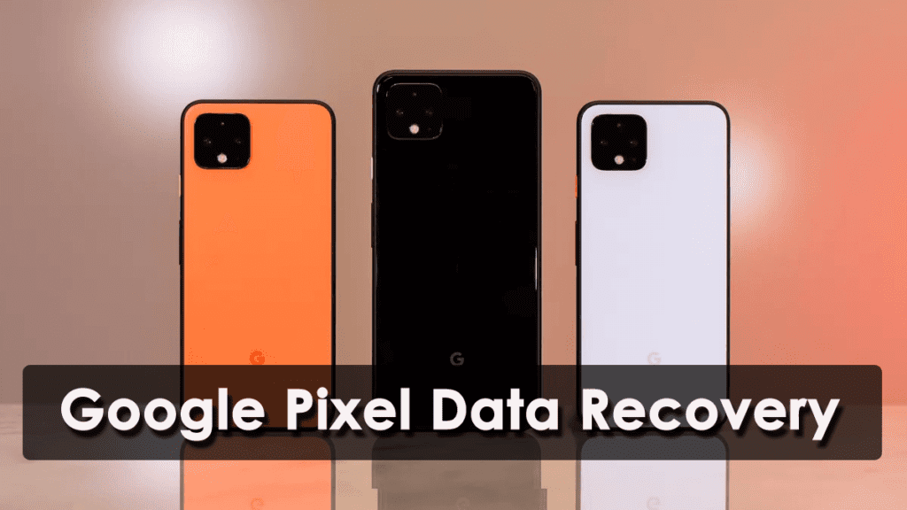 4 Methods To Recover Deleted Data From Google Pixel Phones